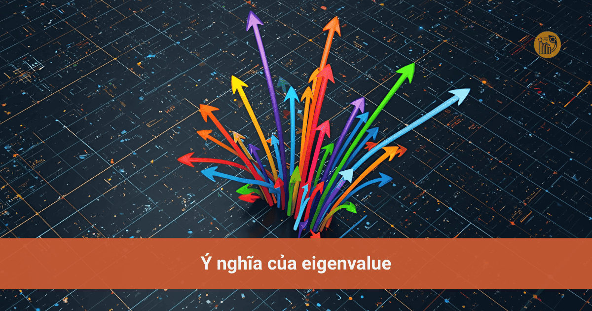 Eigenvalue và Eigenvector là gì? Ý nghĩa, công thức & Ví dụ